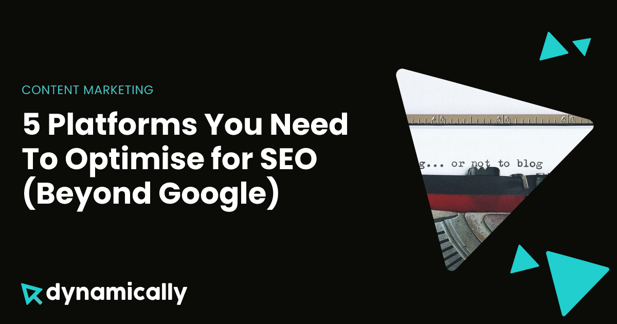 5 Platforms You Need To Optimise for SEO (Beyond Google) | Dynamically